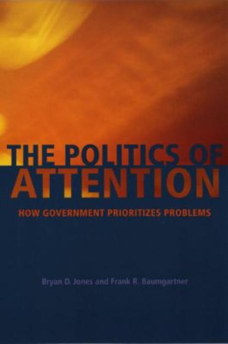 The Politics of Attention How Government Prioritizes Problems